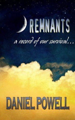 Remnants: A Record of Our Survival by Daniel Powell | Goodreads