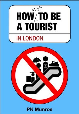 How Not to Be a Tourist in London by P.K. Munroe | Goodreads