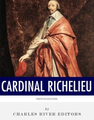 French Legends: The Life and Legacy of Cardinal Richelieu by Charles ...