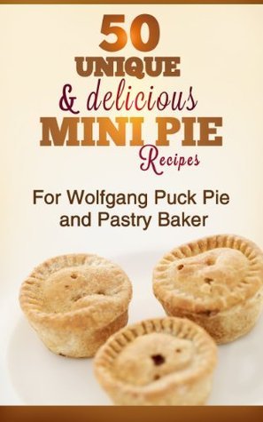 Mini Pies - Unique and Delious Recipes for Wolfgang Puck Pie Maker by L ...