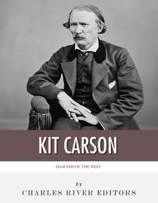 Legends of the West: The Life and Legacy of Kit Carson by Charles River ...