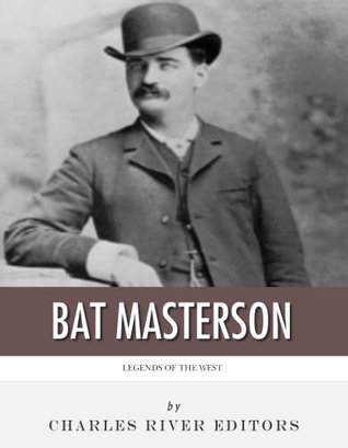 Legends of the West: The Life and Legacy of Bat Masterson by Charles ...