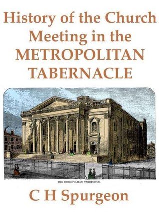History of the Church Meeting in the Metropolitan Tabernacle by Charles ...