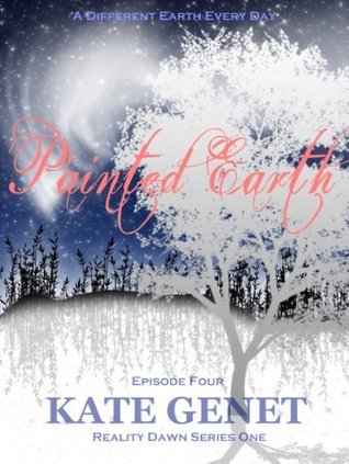 Painted Earth (Reality Dawn #4) by Kate Genet | Goodreads