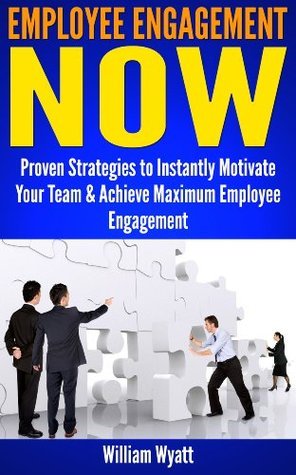 Employee Engagement: NOW! Proven Strategies to Instantly Motivate Your ...