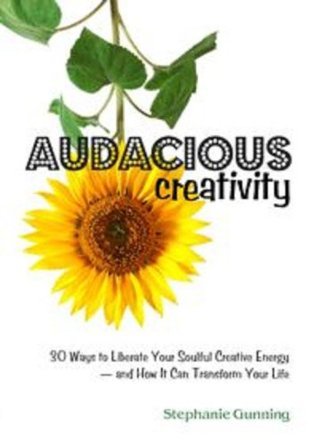 Audacious Creativity: 30 Ways to Liberate Your Soulful Creative Energy—and How It Can Transform ...