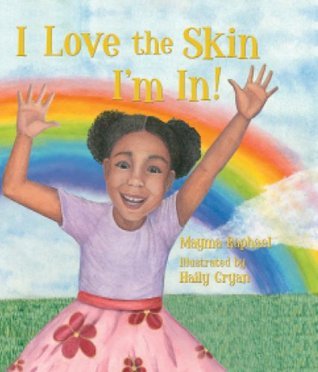I Love the Skin I'm In by Mayma Raphael | Goodreads