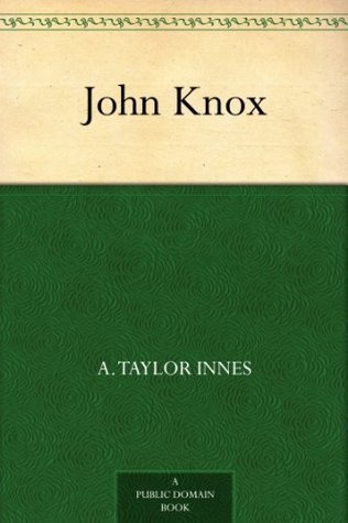 John Knox by A. Taylor Innes | Goodreads