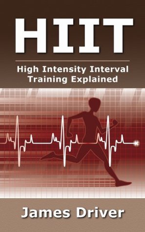 HIIT - High Intensity Interval Training Explained by James Driver | Goodreads