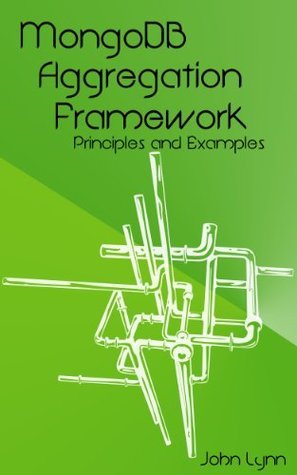 MongoDB Aggregation Framework Principles and Examples by John Lynn ...