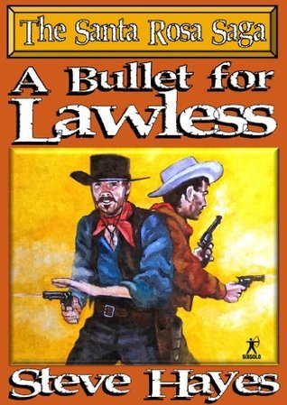 A Bullet for Lawless (A Santa Rosa Saga Western) by Steve Hayes | Goodreads