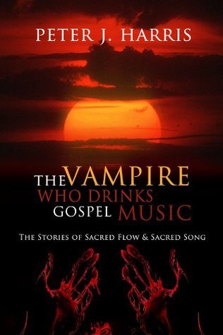 The Vampire Who Drinks Gospel Music: The Stories of Sacred Flow and ...