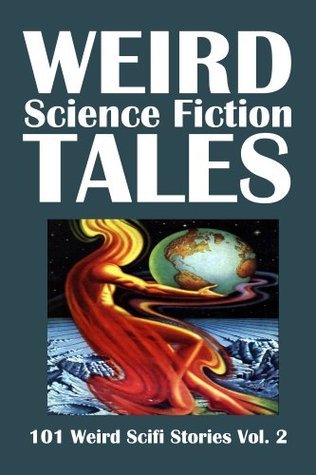 Weird Science Fiction Tales: 101 Weird Scifi Stories Vol. 2 by Various ...