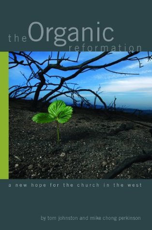 The Organic Reformation: a new hope for the church in the west by Mike ...