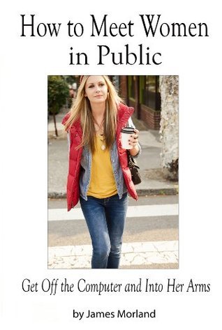 How to Meet Women in Public by James Morland | Goodreads