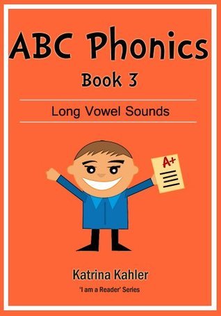 ABC Phonics Book 3: Long Vowel Sounds by Katrina Kahler | Goodreads