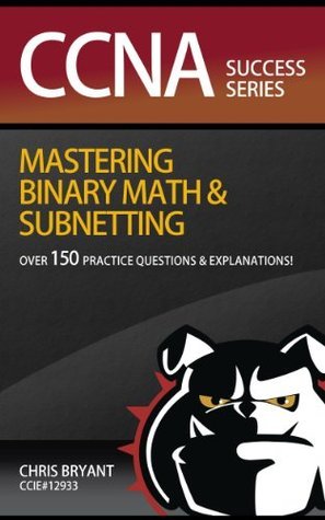 CCNA Success: Mastering Binary Math And Subnetting by Chris Bryant | Goodreads