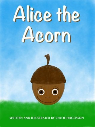 Alice the Acorn by Chloe Fergusson | Goodreads