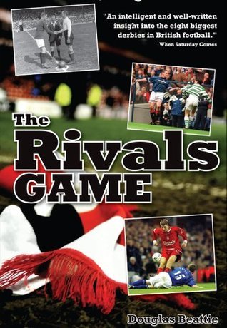 The Rivals Game: Inside the British Football Derby by Douglas Beattie ...