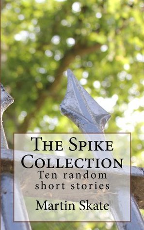 The Spike collection: Ten random short stories by Martin Skate | Goodreads