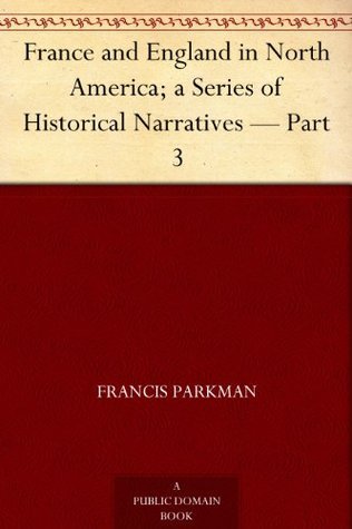 France and England in North America; a Series of Historical Narratives ...