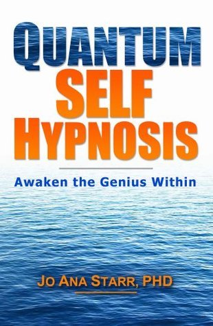 Quantum Self Hypnosis: Awaken the Genius Within by Jo Ana Starr | Goodreads