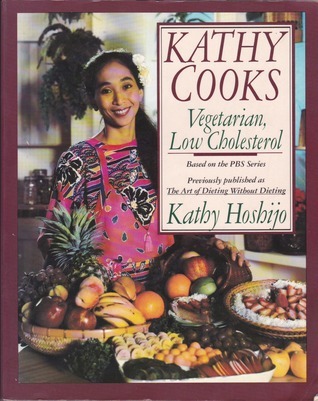 Kathy Cooks: Vegetarian, Low Cholesterol by Kathy Hoshijo | Goodreads
