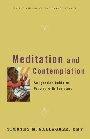 Meditation and Contemplation: An Ignatian Guide to Prayer with ...