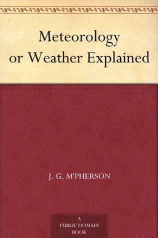 Meteorology or Weather Explained by J.G. McPherson | Goodreads