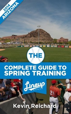 The Complete Guide to Spring Training 2014 / Arizona by Kevin Reichard ...