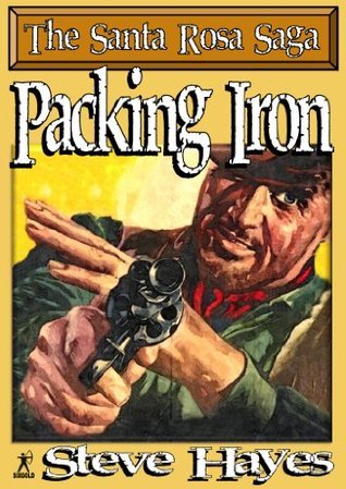 Packing Iron (A Santa Rosa Saga Western) by Steve Hayes | Goodreads