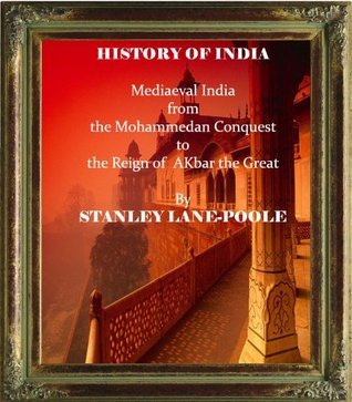 HISTORY OF INDIA. From the Mohammedan Conquest to the reign of Akbar ...