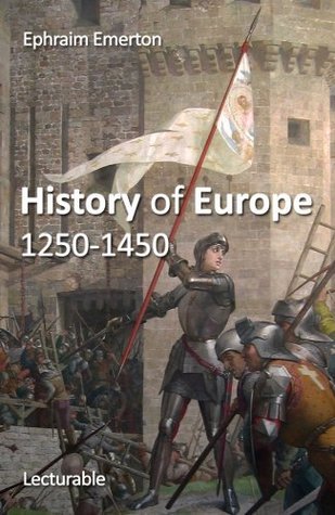 History of Europe, 1250-1450 by Ephraim Emerton | Goodreads