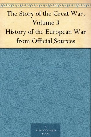 The Story of the Great War, Volume 3 History of the European War from ...