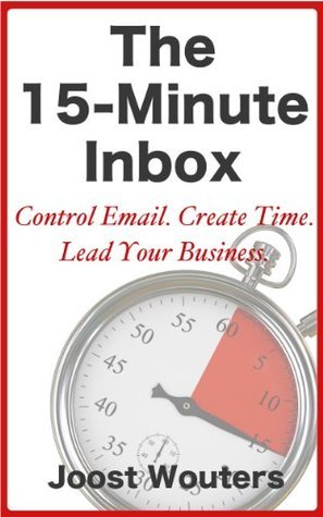 The 15-Minute Inbox: Control Email. Create Time. Lead Your Business. by ...