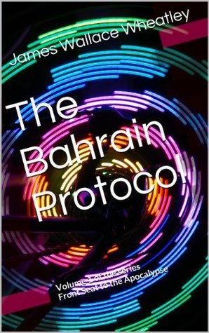 The Bahrain Protocol by James Wallace Wheatley | Goodreads