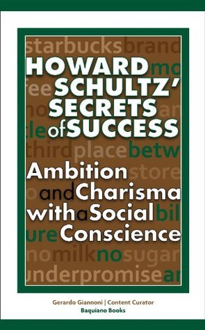 Howard Schultz’ Secrets of Success by Gerardo Giannoni | Goodreads