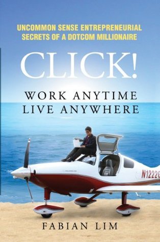 Click! Work Anytime, Live Anywhere by Fabian Lim | Goodreads