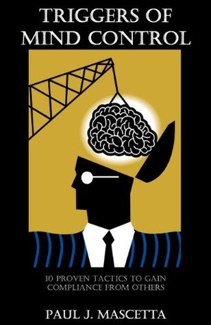 Triggers of Mind Control: 10 Proven Tactics to Gain Compliance from ...