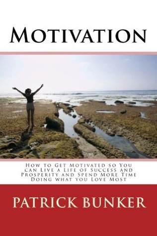 Motivation: How to Get Motivated so You can Live a Life of Success and ...