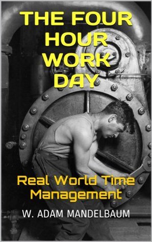 THE FOUR HOUR WORK DAY: Real World Time Management by W. Adam ...