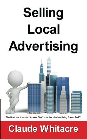 Selling Local Advertising: The Best Kept Insider Secrets To Create ...