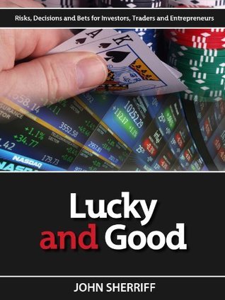 Lucky and Good: Risk, Decisions & Bets for Investors, Traders ...