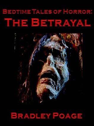 Bedtime Tales of Horror: The Betrayal by Bradley Poage | Goodreads