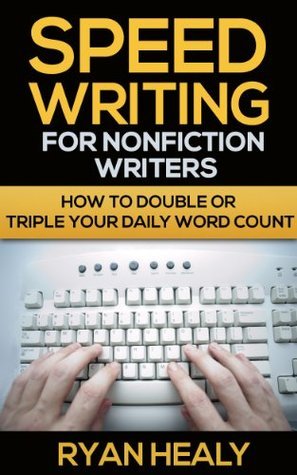 Speed Writing for Nonfiction Writers: How to Double or Triple Your ...