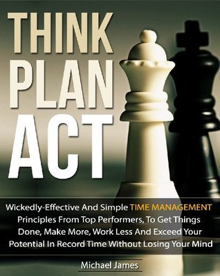 Think Plan Act: Wickedly-Effective And Simple Time Management ...