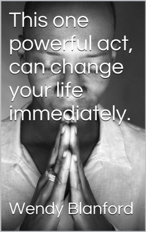 This one powerful act, can change your life immediately. by Wendy ...