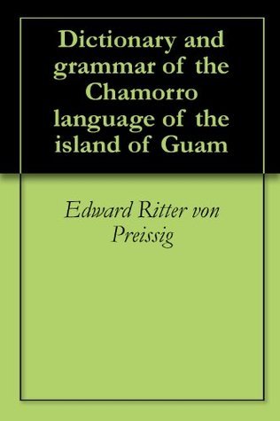 Dictionary and grammar of the Chamorro language of the island of Guam by Edward Ritter von ...