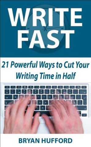 Write Fast: 21 Powerful Ways to Cut Your Writing Time in Half by Bryan ...