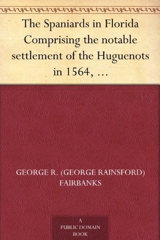 The Spaniards in Florida Comprising the notable settlement of the ...